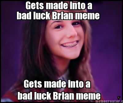 Meme Creator - Gets made into a bad luck Brian meme Gets made into a ...
